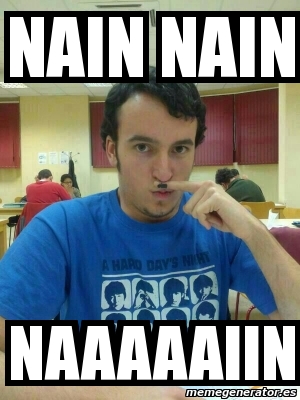Meme Personalizado - nain nain naaaaaiin - 3879895