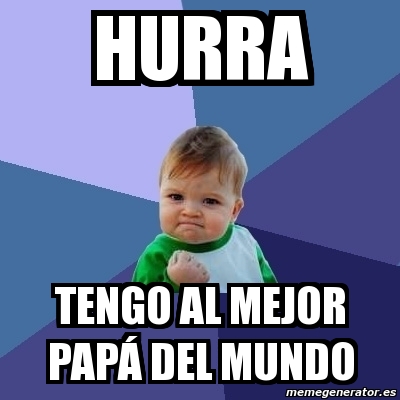 Meme Bebe Exitoso - hurra tengo al mejor papÃ¡ del mundo - 3882608