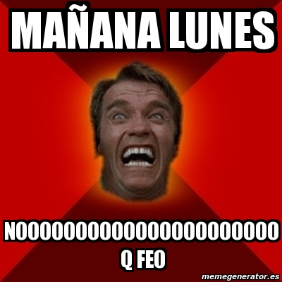 Meme Arnold - maÃ±ana lunes noooooooooooooooooooooo q feo - 3883731