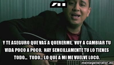 Meme Personalizado - Â´Â¨ Y te aseguro que vas a quererme, voy a ...