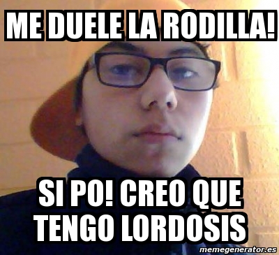 Meme Personalizado - me duele la rodilla! si po! creo que tengo ...