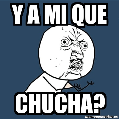 Meme Y U No - y a mi que chucha? - 3885503