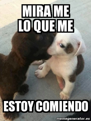 Meme Personalizado - mira me lo que me estoy comiendo - 3885627