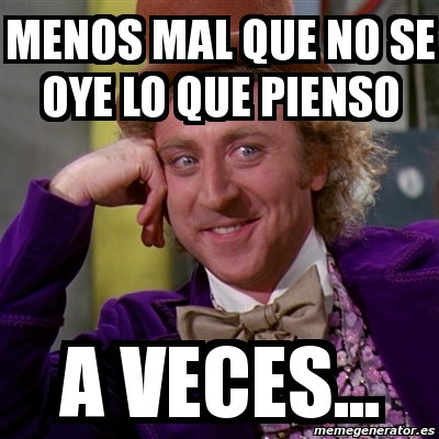 Meme Willy Wonka - menos mal que no se oye lo que pienso a veces ...