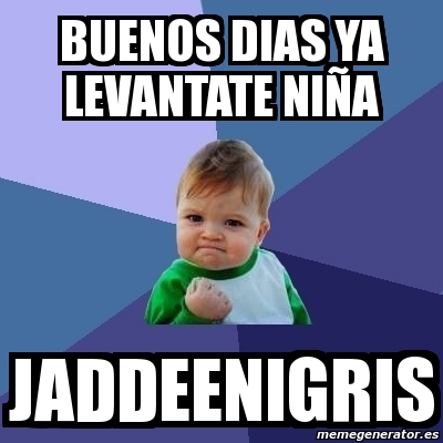 Meme Bebe Exitoso - buenos dias ya levantate niÃ±a jaddeenigris - 3890467