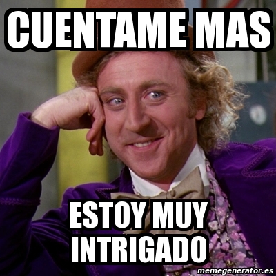 Meme Willy Wonka - CUENTAME MAS ESTOY MUY INTRIGADO - 3893042