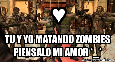 Meme Personalizado - â™¥ tu y yo matando zombies piensalo mi amor ...