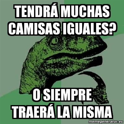 Meme Filosoraptor - TendrÃ¡ muchas cAmisas iguales? O siempre traerÃ ...
