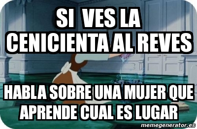 Meme Personalizado - Si ves la cenicienta al reves habla sobre una ...