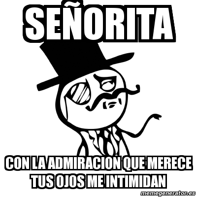 Meme Feel Like A Sir - seÃ±orita con la admiracion que merece tus ojos ...