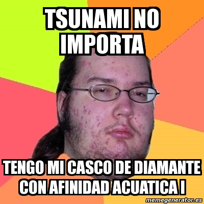 Meme Friki - Tsunami no importa tengo mi casco de diamante con afinidad ...