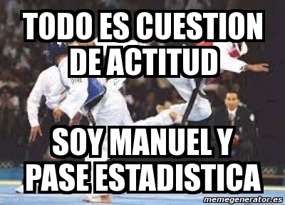 Meme Personalizado - todo es cuestion de actitud soy manuel y pase ...