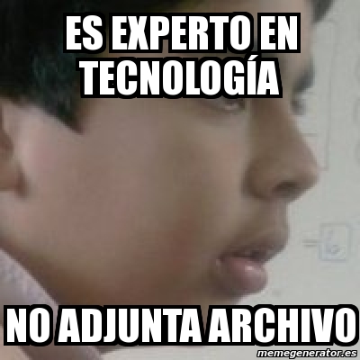 Meme Personalizado - Es experto en tecnologÃ­a no adjunta archivo - 3897785