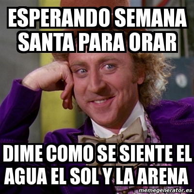 Meme Willy Wonka - ESPERANDO SEMANA SANTA PARA orar dime como se siente ...