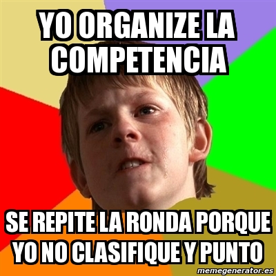 Meme Chico Malo - yo organize la competencia se repite la ronda porque ...