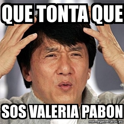 Meme Jackie Chan - que tonta que sos valeria pabon - 3095920