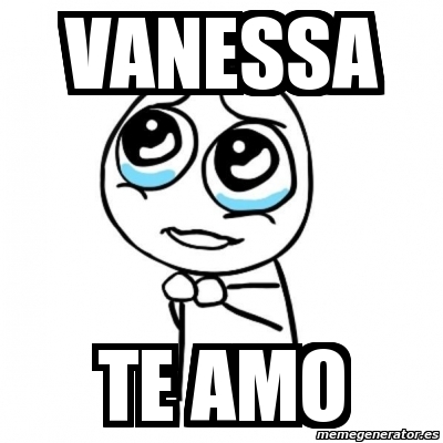 Meme Por favor - VANESSA TE AMO - 3096618