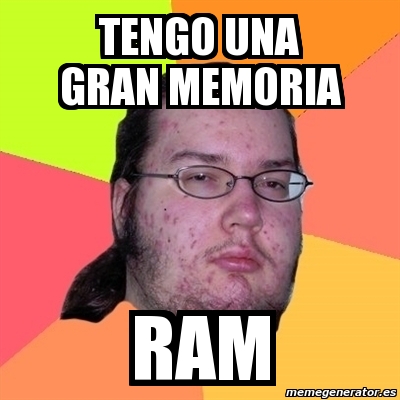 Meme Friki - tengo una gran memoria ram - 3098299