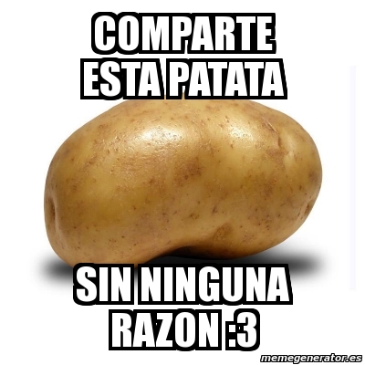 Meme Personalizado - Comparte esta patata sin ninguna razon :3 - 3098473