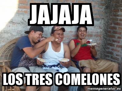 Meme Personalizado - jajaja los tres comelones - 3099224