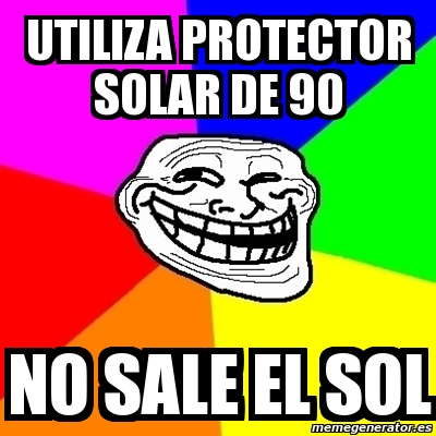 Meme Troll - utiliza protector solar de 90 no sale el sol - 3099846