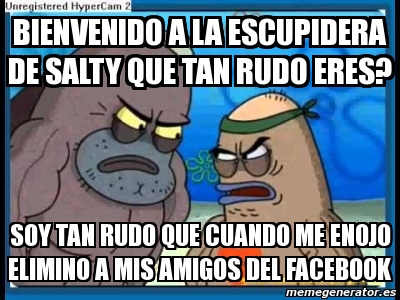 Meme Personalizado - bienvenido a la escupidera de salty que tan rudo ...