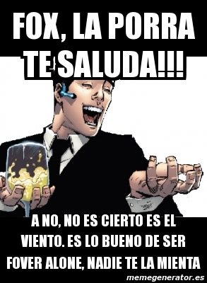Meme Personalizado - fox, la porra te saluda!!! a no, no es cierto es ...