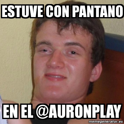 Meme Stoner Stanley - Estuve con pantano en el @auronplay - 3901865