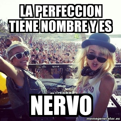 Meme Personalizado - LA PERFECCION TIENE NOMBRE Y ES NERVO - 3904078