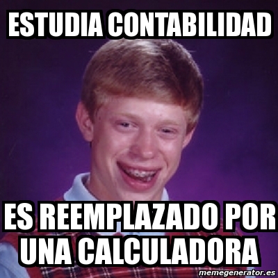 Meme Bad Luck Brian - estudia contabilidad es reemplazado por una ...
