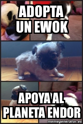 Meme Personalizado - adopta un ewok apoya al planeta endor - 3906311