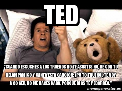 Meme Personalizado - ted "CUANDO ESCUCHES A LOS TRUENOS NO TE ASUSTES ...