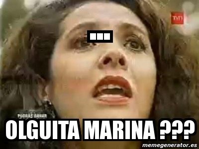 Meme Personalizado - ... OLGUITA MARINA ??? - 3909072