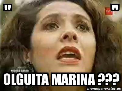 Meme Personalizado - " " OLGUITA MARINA ??? - 3909135