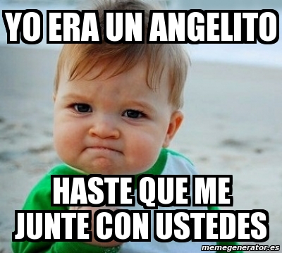Meme Personalizado - yo era un angelito haste que me junte con ustedes ...