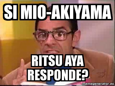 Meme Personalizado - si mio-akiyama RITSU aya responde? - 3910063