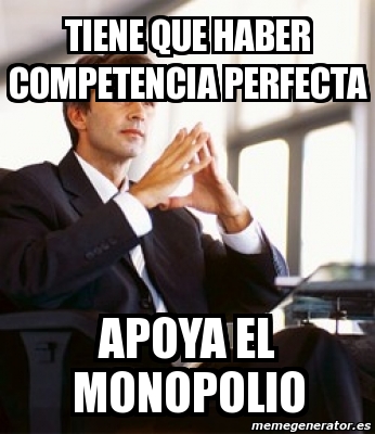 Meme Personalizado - Tiene que haber competencia perfecta apoya el ...