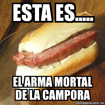 Meme Personalizado - esta es..... el arma mortal de la campora - 3911396