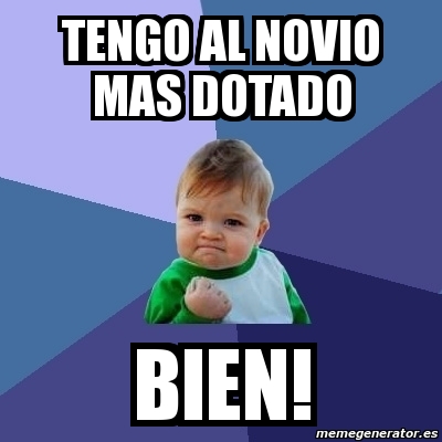 Meme Bebe Exitoso - tengo al novio mas dotado bien! - 3913438