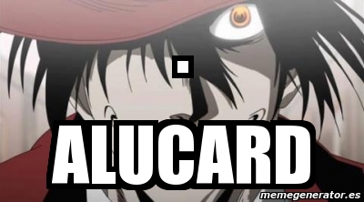 Meme Personalizado - . Alucard - 3913518