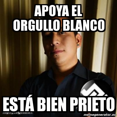 Meme Personalizado - apoya el orgullo blanco EstÃ¡ bien prieto - 3913602