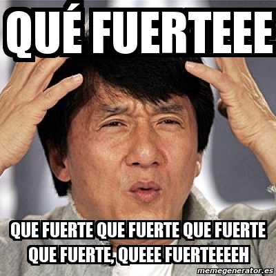 Meme Jackie Chan - QUÃ‰ FUERTEEE QUE FUERTE QUE FUERTE QUE FUERTE QUE ...