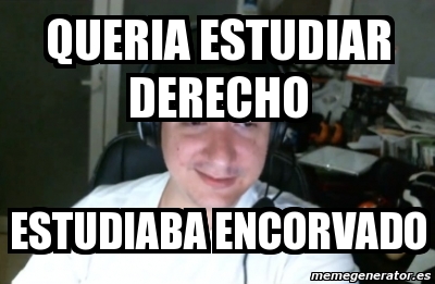 Meme Personalizado - Queria estudiar derecho estudiaba encorvado - 3913768