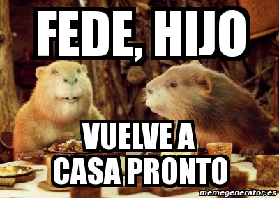 Meme Personalizado - fede, hijo vuelve a casa pronto - 3914160