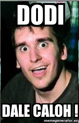 Meme Personalizado - dodi DALE CALOH ! - 3915479