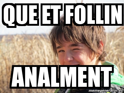 Meme Personalizado - que et follin analment - 3915991