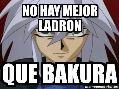 Meme Personalizado - no hay mejor ladron que bakura - 3917034
