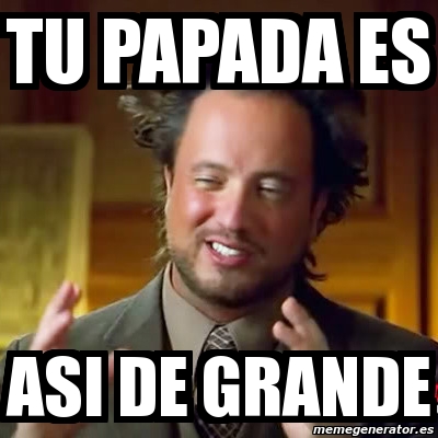 Meme Ancient Aliens - tu papada es asi de grande - 3917324