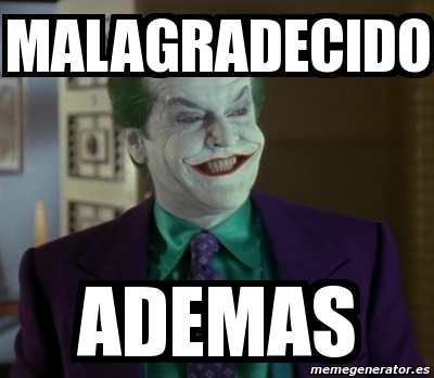 Meme Personalizado - malagradecido ademas - 3918502
