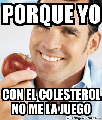 Meme Personalizado - Porque yo CON EL COLESTEROL NO ME LA JUEGO - 3918640